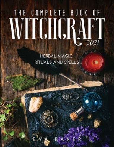 Complete Book of Witchcraft 2021 : Herbal Magic Rituals and Spells by ...