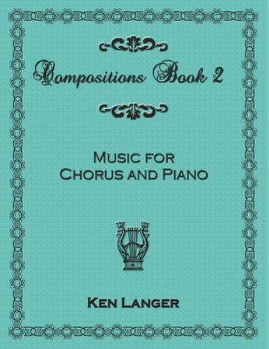 Compositions Book 2 : Music for Chorus and Piano by Ken Langer (2013, Trade Paperback) for sale ...