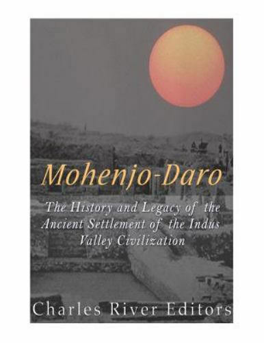 Mohenjo-Daro: the History and Legacy of the Ancient Settlement of the ...