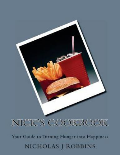 Nick's Cookbook : Your Guide to Turning Hunger into Happiness by ...
