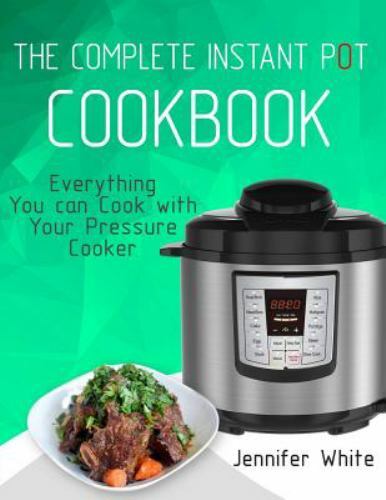 Complete Instant Pot Cookbook: Everything You Can Cook with Your ...
