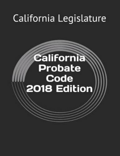 California Probate Code 2018 Edition by California Legislature and West ...