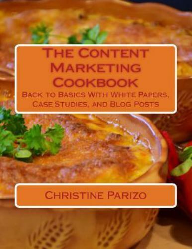 Content Marketing Cookbook : Back to Basics with White Papers, Case ...