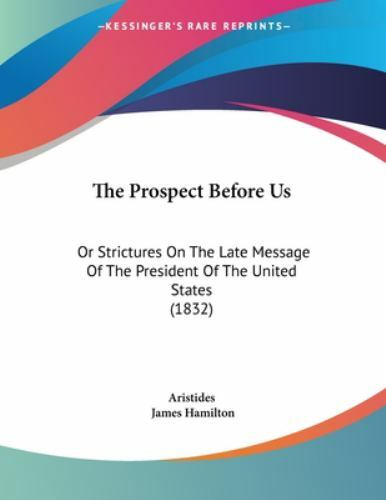 Prospect Before Us : Or Strictures on the Late Message of the President ...