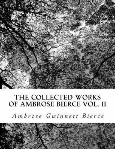 Collected Works of Ambrose Bierce Vol. II by Ambrose Gwinnett Bierce ...