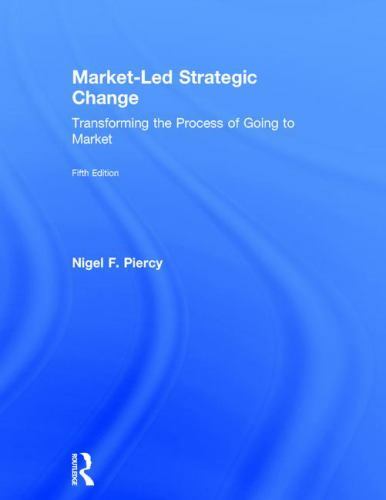 Market-Led Strategic Change : Transforming the Process of Going to ...