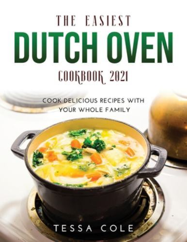 Easiest Dutch Oven Cookbook 2021 : Cook Delicious Recipes with Your ...