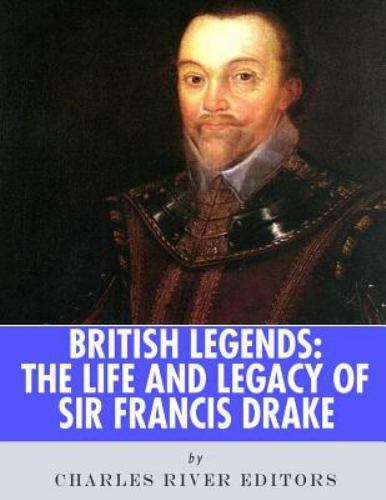 British Legends: the Life and Legacy of Sir Francis Drake by Charles ...