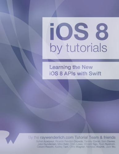 IOS 8 by Tutorials : Learning the New IOS 8 APIs with Swift by raywenderlich.com Tutorial Team ...