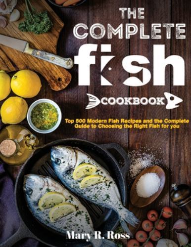 Complete Fish Cookbook : Top 500 Modern Fish Recipes and the Complete ...