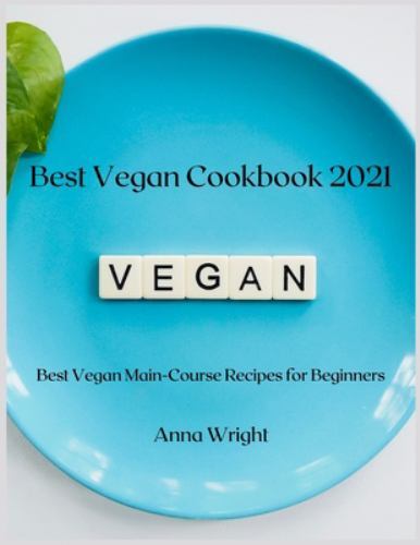 Best Vegan Cookbook 2021 : Best Vegan Main-Course Recipes for Beginners ...
