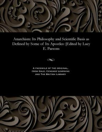 Anarchism : Its Philosophy and Scientific Basis As Defined by Some of ...