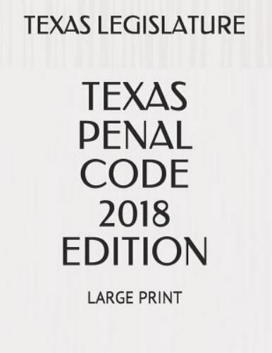 Texas Penal Code 2018 Edition : Large Print by Texas. Legislature (2018 ...