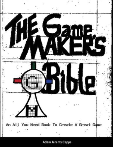 Game Maker's Bible : An All You Need Book to Create a Great Game by ...