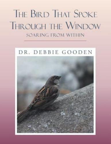 Bird That Spoke Through the Window : Soaring from Within by Debbie ...