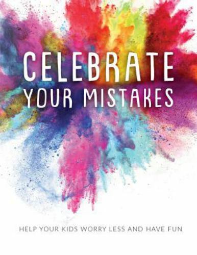 Celebrate Your Mistakes : Help Your Kids Worry Less and Have Fun by ...