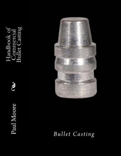 Handbook of Commercial Bullet Casting : Bullet Casting by Paul Moore ...