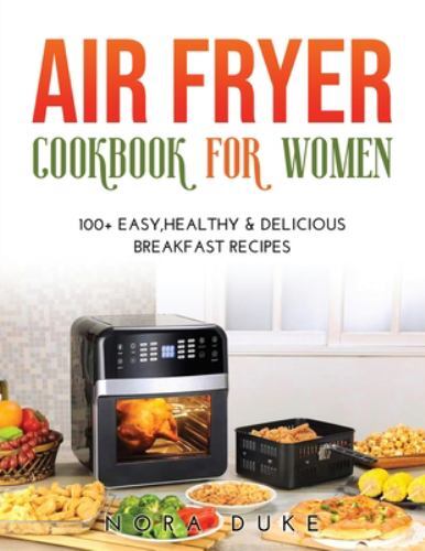 Air Fryer Cookbook for Women : 100+ Easy, Healthy and Delicious ...