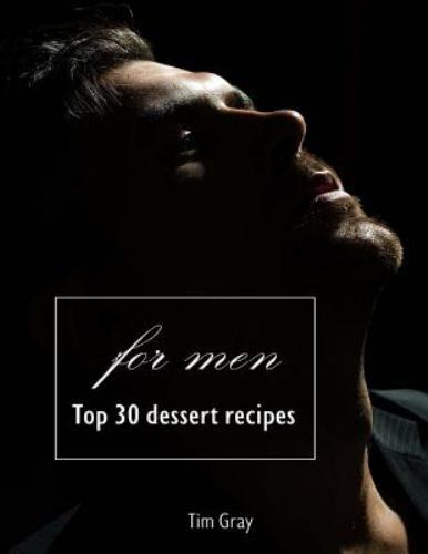 TOP 30 Dessert Recipes - for Men by Tim Gray (2018, Trade Paperback ...