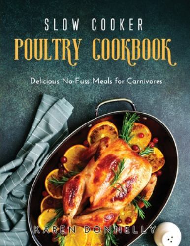 Slow Cooker Poultry Cookbook : Delicious No-Fuss Meals for Carnivores ...