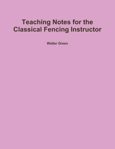 Teaching Notes for the Classical Fencing Instructor by Walter Green ...