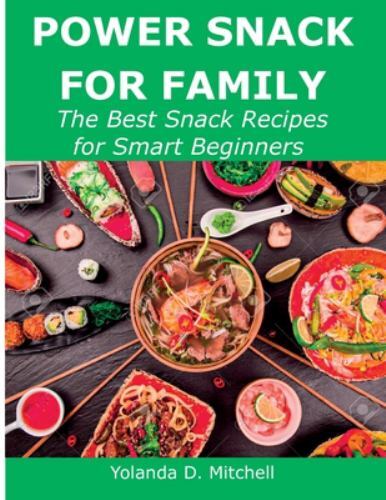 Power Snack for Family : The Best Snack Recipes for Smart Beginners by ...