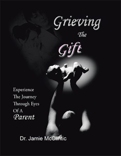 Grieving the Gift : Experience the Journey Through Eyes of a Parent by ...