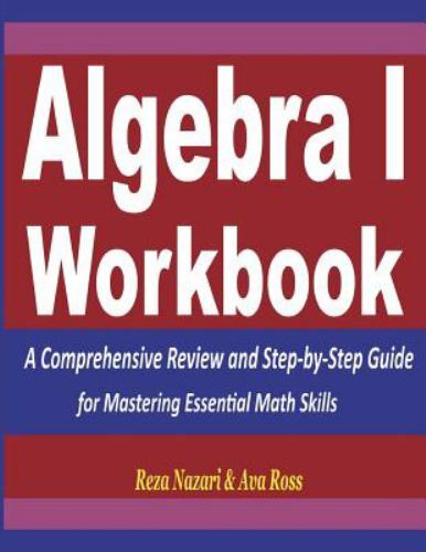 Algebra 1 Workbook : A Comprehensive Review and Step-By-Step Guide for Mastering Essential Math ...