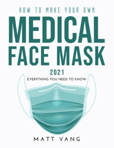 How to Make Your Own Medical Face Mask 2021 : Everything You Need to ...