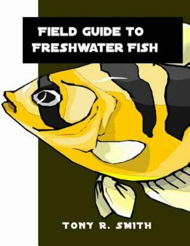Field Guide to Freshwater Fish : Fish Identification Guides by Tony R Smith (2019, Trade ...