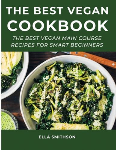 Best Vegan Cookbook : The Best Vegan Main Course Recipes for Smart ...