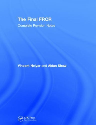 Final FRCR : Complete Revision Notes by Aidan Shaw and Vincent Helyar ...