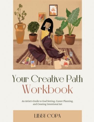 Your Creative Path Workbook : An Artist's Guide to Goal Setting, Career Planning, and Creating ...