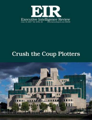Crush the Coup Plotters : Executive Intelligence Review; Volume 44, Issue 24 by Lyndon LaRouche ...