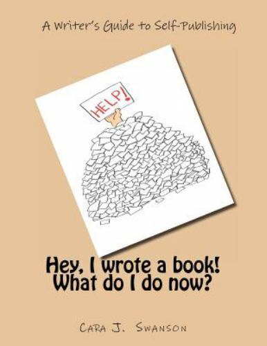 Hey, I Wrote a Book! What Do I Do Now? by Cara J. Swanson (2012, Trade ...