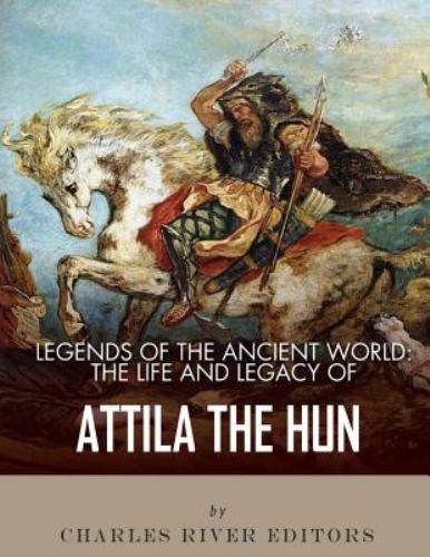 Legends of the Ancient World: the Life and Legacy of Attila the Hun by ...