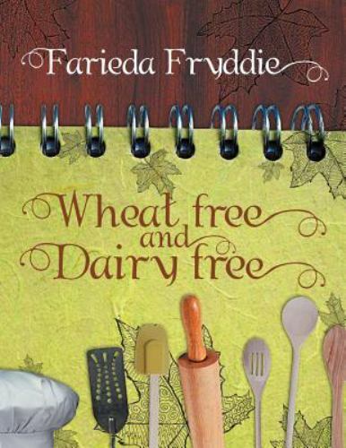 Wheat Free and Dairy Free by Farieda Fryddie (2012, Trade Paperback ...