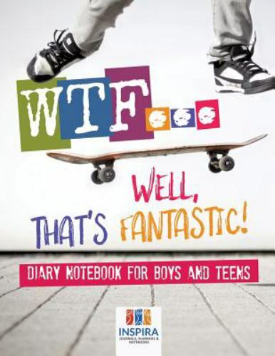 WTF... Well, That's Fantastic! Diary Notebook for Boys and Teens by ...