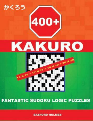 400 Kakuro 15x15 + 17x17 + 19x19 + 20x20 : Fantastic Sudoku Logic ...