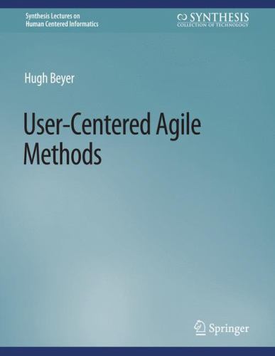Synthesis Lectures on Human-Centered Informatics Ser.: User-Centered Agile Methods by Hugh Beyer ...