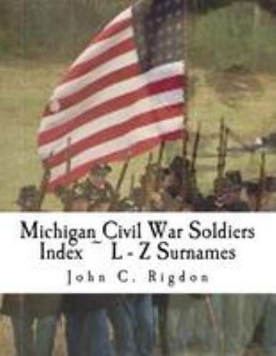 Michigan Civil War Soldiers Index ~ l - Z Surnames by John Rigdon (2018 ...