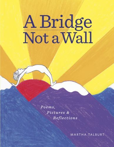 Bridge Not a Wall : Poems, Pictures and Reflections by Martha Talburt ...