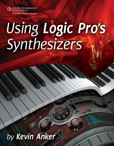 Using Logic Pro's Synthesizers by Kevin Anker (2012, Trade Paperback ...