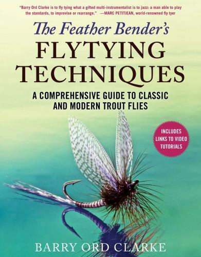 Feather Bender's Flytying Techniques : A Comprehensive Guide to Classic and Modern Trout Flies ...