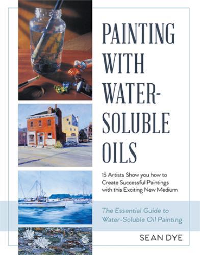 Painting with Water-Soluble Oils : 15 Artists Show You How to Create ...