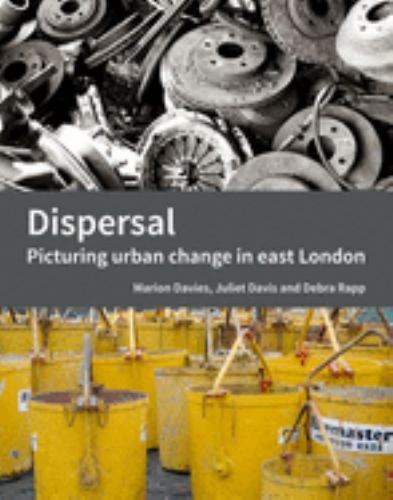Dispersal : Picturing Urban Change in East London by Debra Rapp, Juliet ...