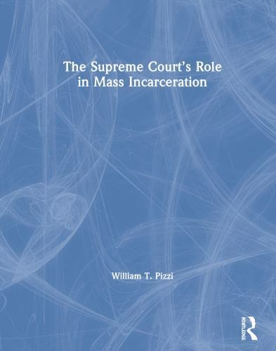 Supreme Court's Role in Mass Incarceration by William T. Pizzi (2020 ...