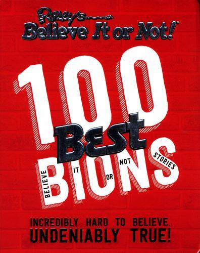 Ripley's 100 Best Believe It or Nots : Incredibly Hard to Believe ...