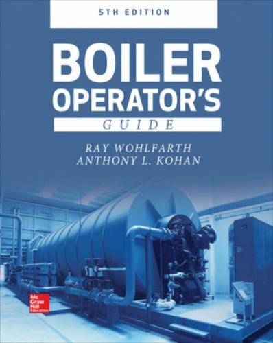 Boiler Operator's Guide, 5E by Anthony L. Kohan and Ray Wohlfarth (2021 ...