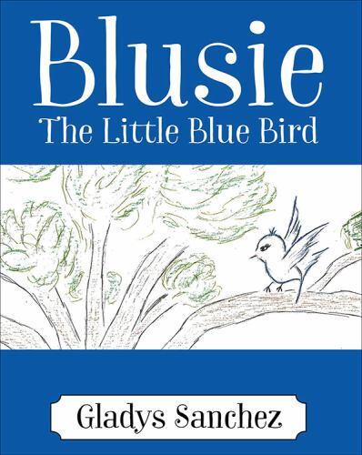 Blusie : The Little Blue Bird by Gladys Sanchez (2021, Trade Paperback ...